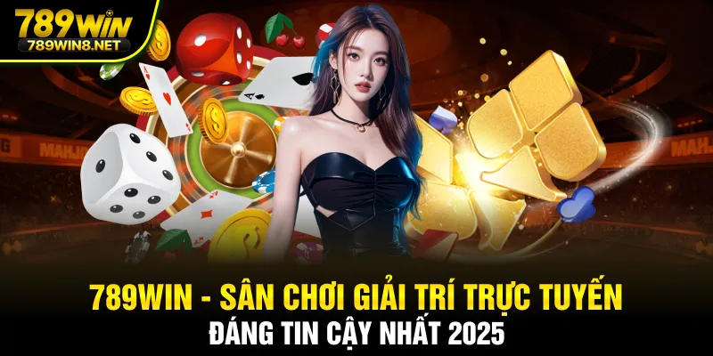 789WIN - Sân Chơi 789 WIN Trực Tuyến Đáng Tin Cậy Nhất 2025